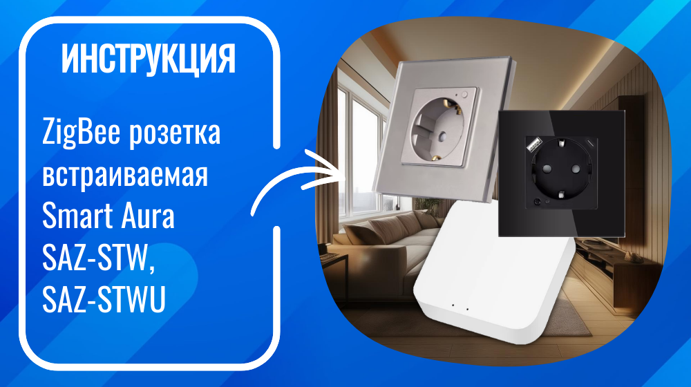 Инструкция - Умная ZigBee розетка Smart Aura SAZ-STW, SAZ-STWU